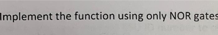 Solved Implement the function using only NOR gates A | Chegg.com