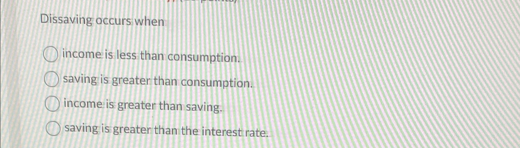 Solved Dissaving occurs whenincome is less than | Chegg.com
