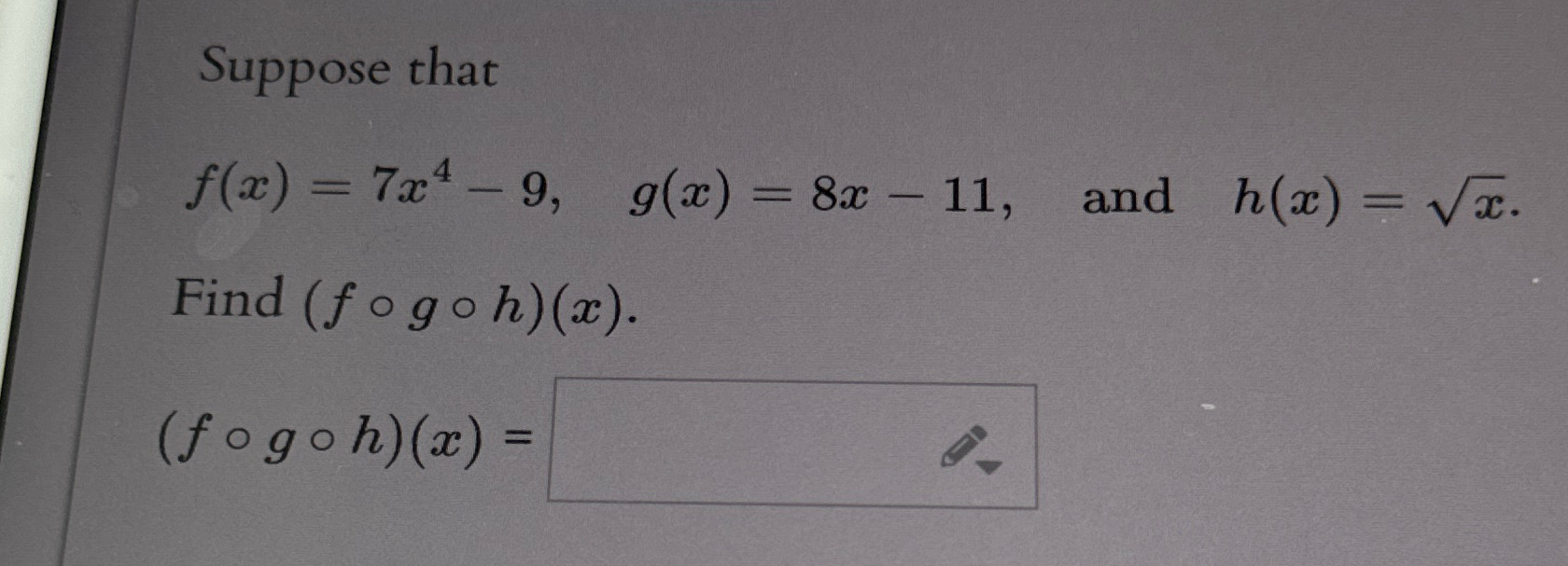 Solved Suppose thatf(x)=7x4-9,g(x)=8x-11, ﻿and ,h(x)=x2Find | Chegg.com