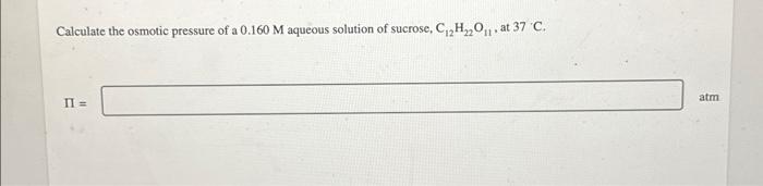 Solved Calculate the osmotic pressure of a 0.160M aqueous | Chegg.com