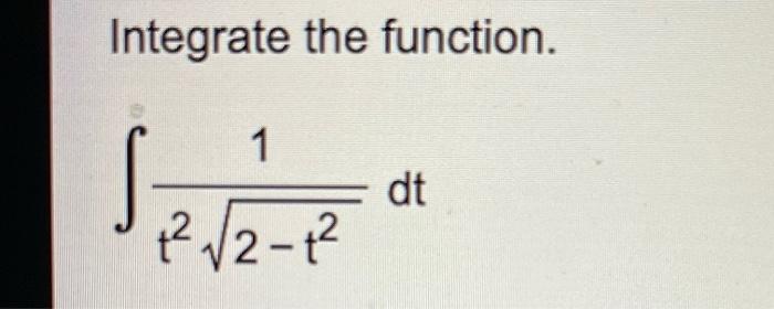 Solved Integrate the function. 1 dt ? √2-1² | Chegg.com