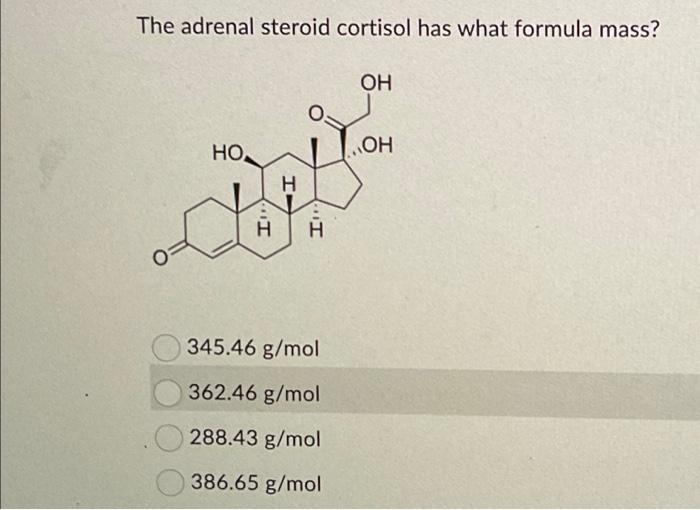 Solved The adrenal steroid cortisol has what formula mass? | Chegg.com