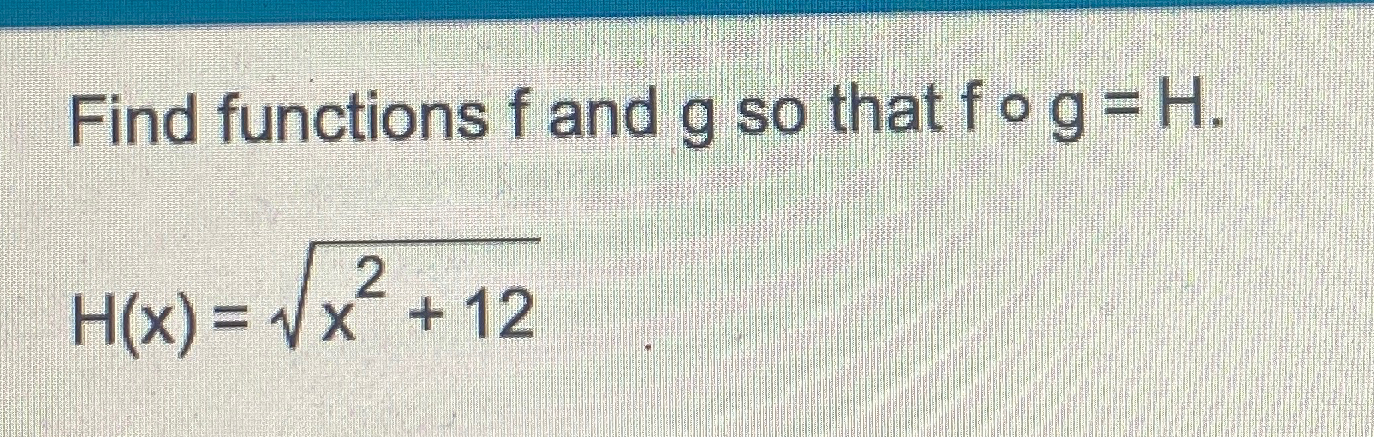 Solved Find functions f ﻿and g ﻿so that f@g=H.H(x)=x2+122 | Chegg.com