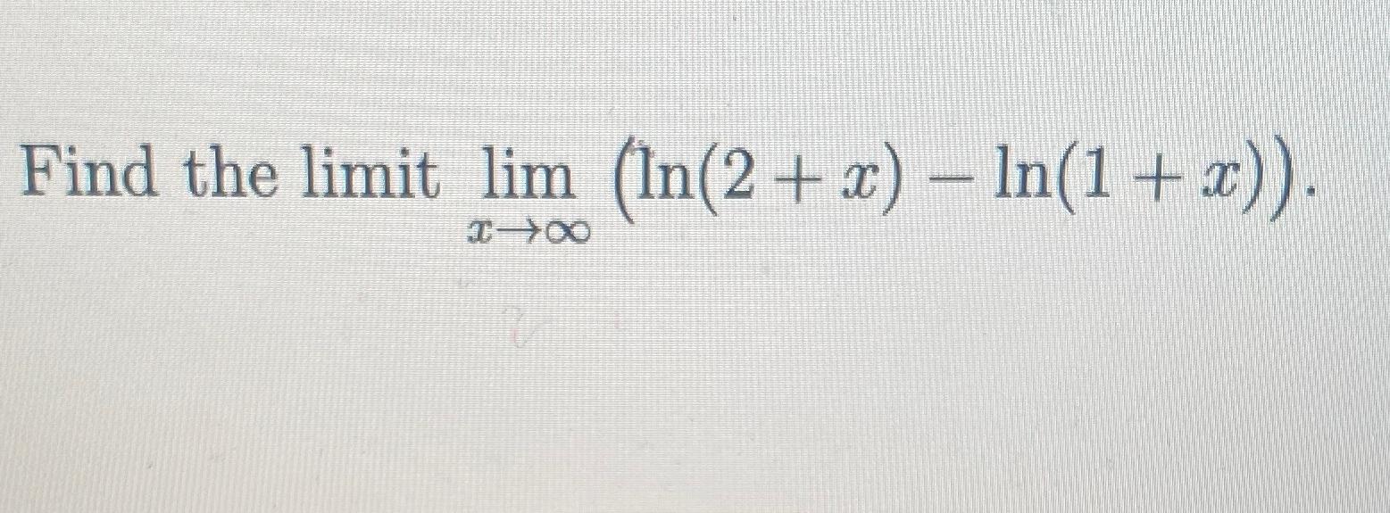 Solved Find the limit limx→∞(ln(2+x)-ln(1+x)) | Chegg.com