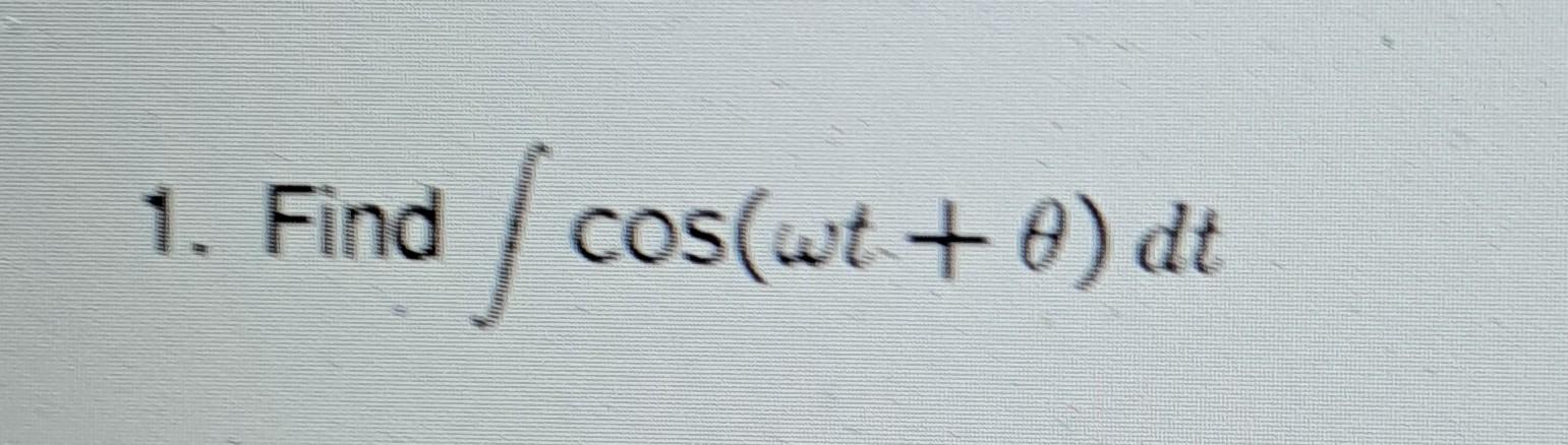 Solved 1. Find ∫cos(ωt+θ)dt | Chegg.com
