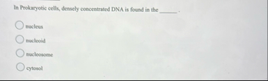 Solved In Prokaryotic cells, densely concentrated DNA is | Chegg.com
