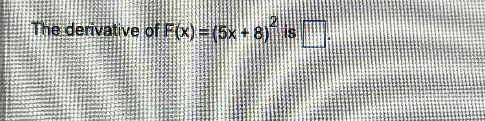 Solved The derivative of F(x)=(5x+8)2 ﻿is | Chegg.com