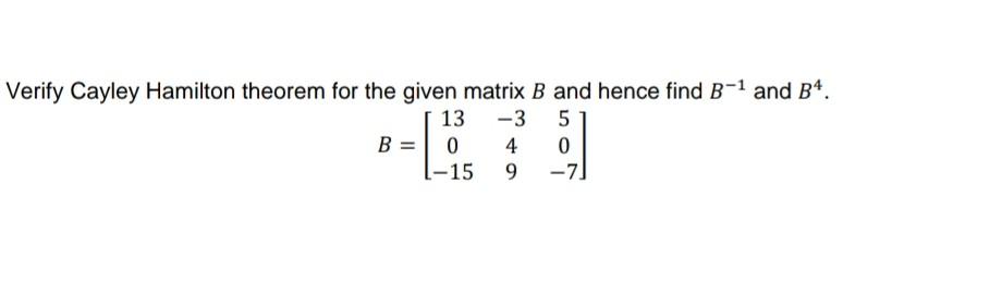 Solved Verify Cayley Hamilton theorem for the given matrix B | Chegg.com