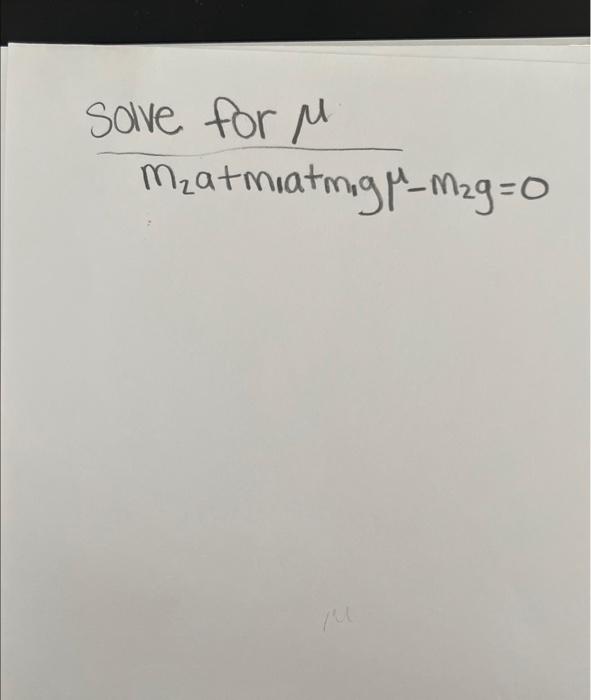 Solved solve for μ m2a+m1a+m1gμμ−m2g=0 | Chegg.com