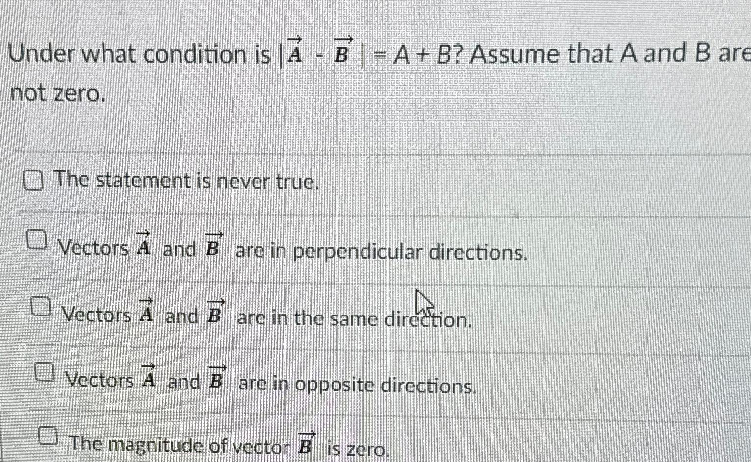 Solved Under what condition is |vec(A)-vec(B)|=A+B ? ﻿Assume | Chegg.com