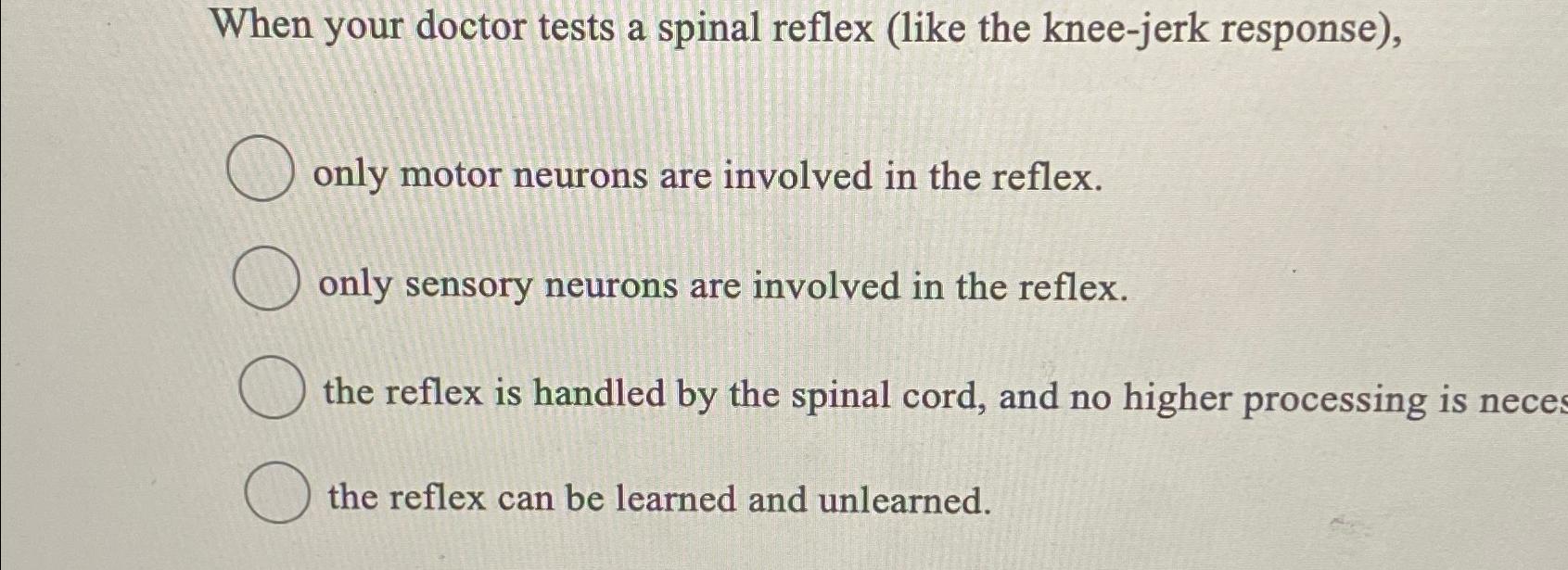 Solved When your doctor tests a spinal reflex (like the | Chegg.com
