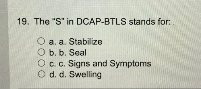 Solved 19. The "S" in DCAP-BTLS stands for: a. a. Stabilize | Chegg.com