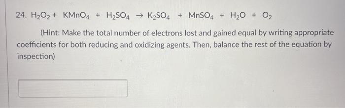 Solved 24. H2O2+ KMnO4 + H2SO4 → K2SO4 + MnSO4 + H2O + O2 | Chegg.com