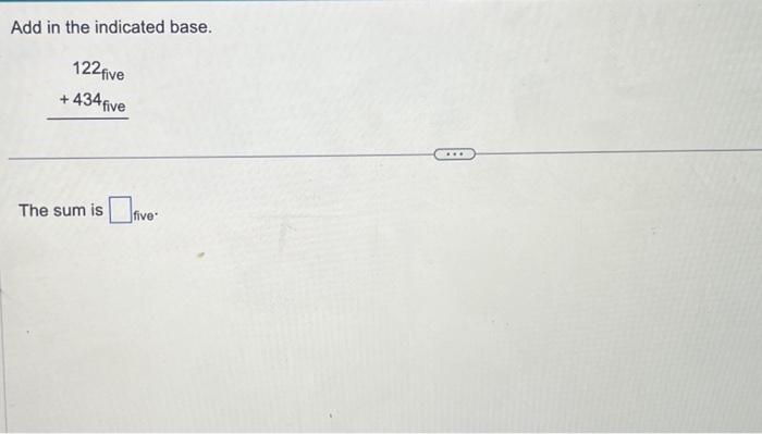Solved Add in the indicated base. 122five +434five The sum | Chegg.com