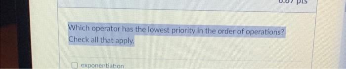Solved Which operator has the lowest priority in the order | Chegg.com