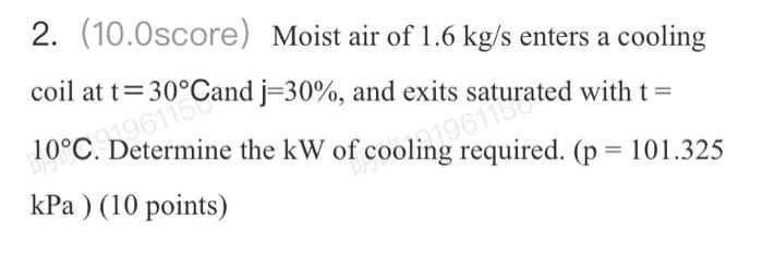Solved 2. (10.0score) Moist air of 1.6 kg/s enters a cooling | Chegg.com | Chegg.com
