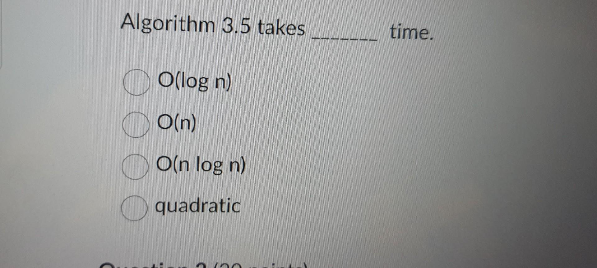 Solved Algorithm 3.5 takes time. O(logn) O(n) O(nlogn) | Chegg.com