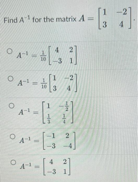 Solved A−1 for the matrix A=[13−24] A−1=101[4−321] | Chegg.com