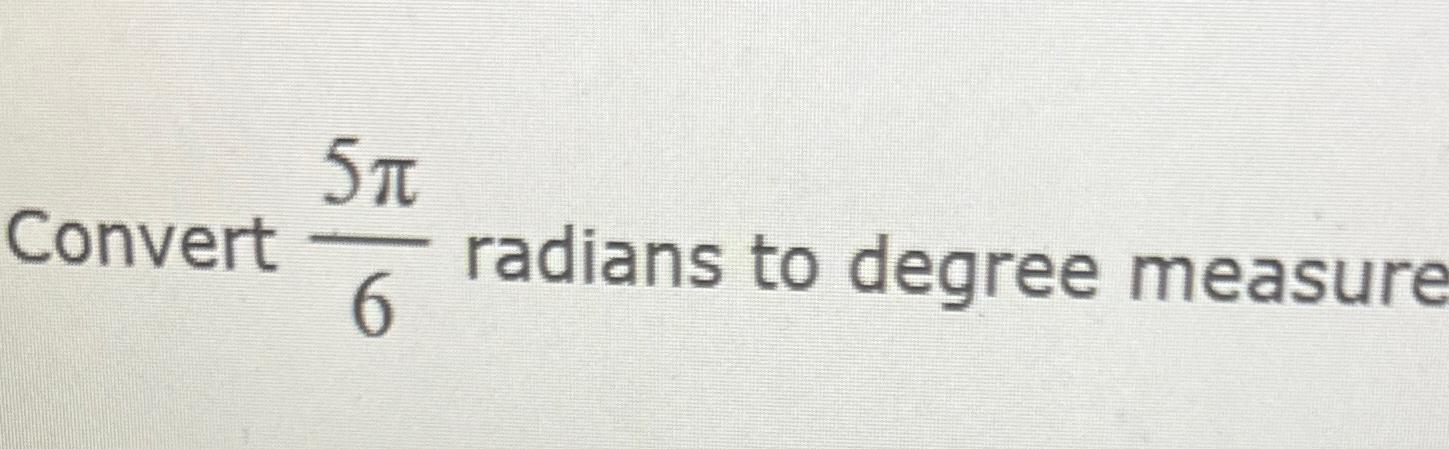 Solved Convert 5π6 ﻿radians to degree measure | Chegg.com