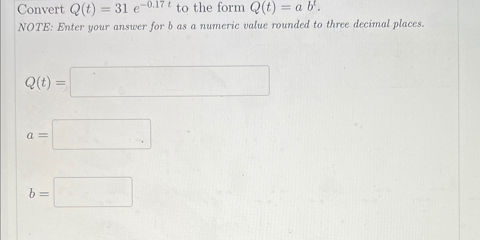 Solved Convert Q(t)=31e-0.17t ﻿to the form Q(t)=abt.NOTE: | Chegg.com