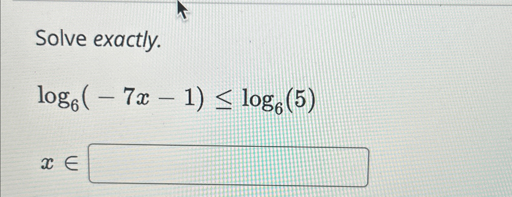 Solved Solve exactly.log6(-7x-1)≤log6(5)xin | Chegg.com