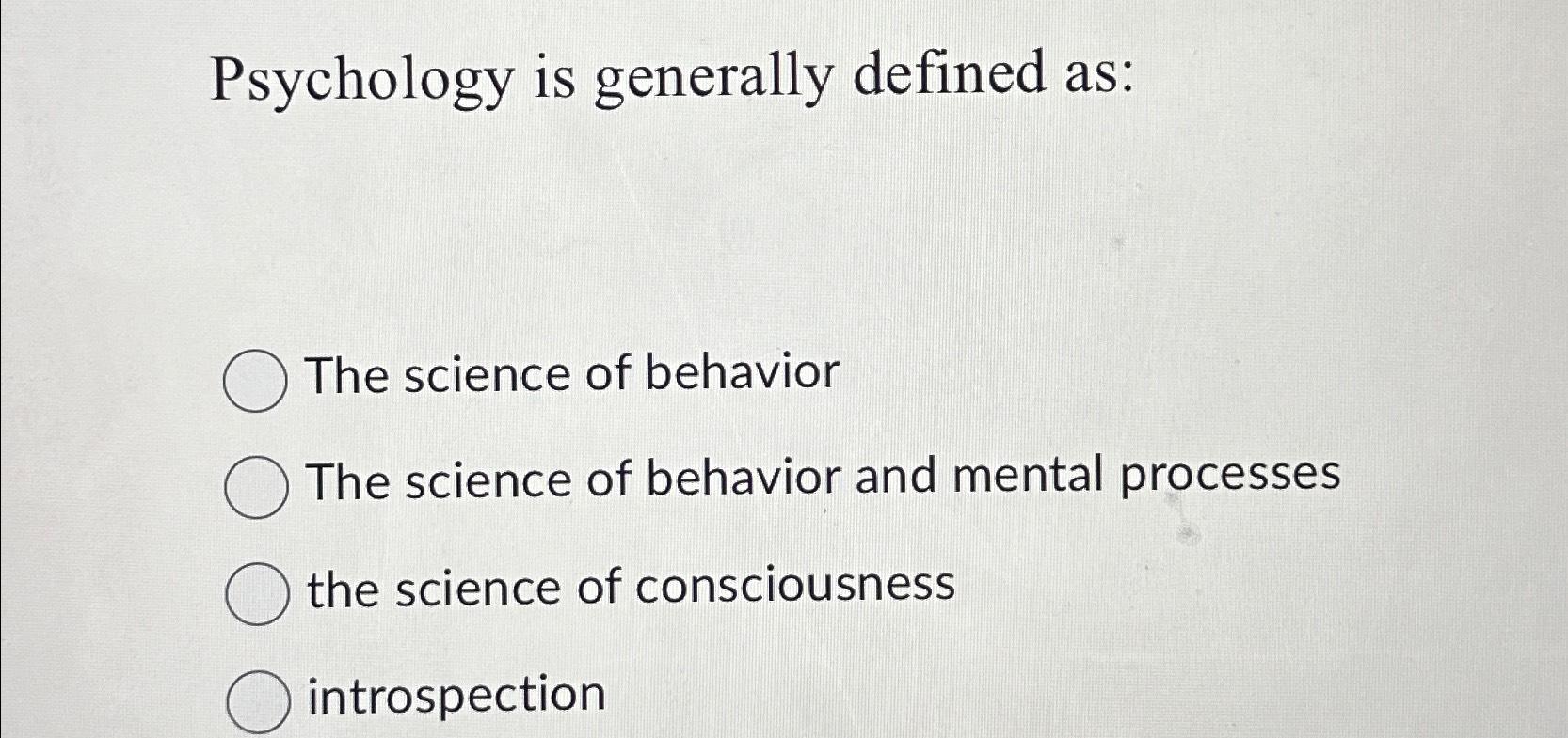 Solved Psychology is generally defined as:The science of | Chegg.com