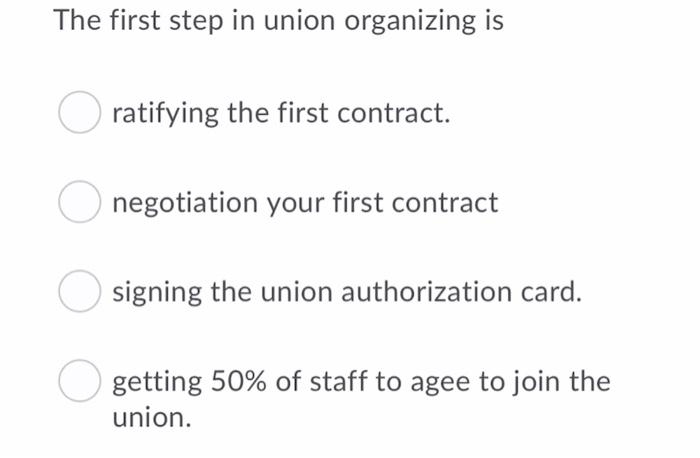 Solved The first step in union organizing is ratifying the | Chegg.com