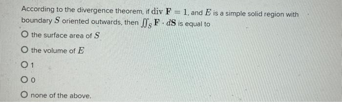 Solved According to the divergence theorem, if divF=1, and E | Chegg.com