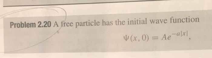Solved Problem 2.20 A free particle has the initial wave | Chegg.com