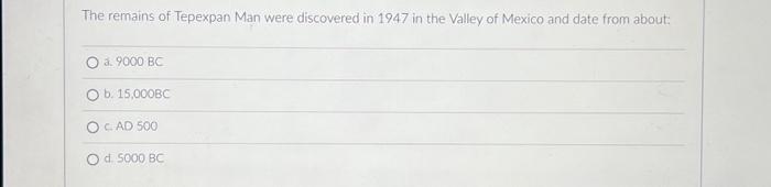 The remains of Tepexpan Man were discovered in 1947 | Chegg.com