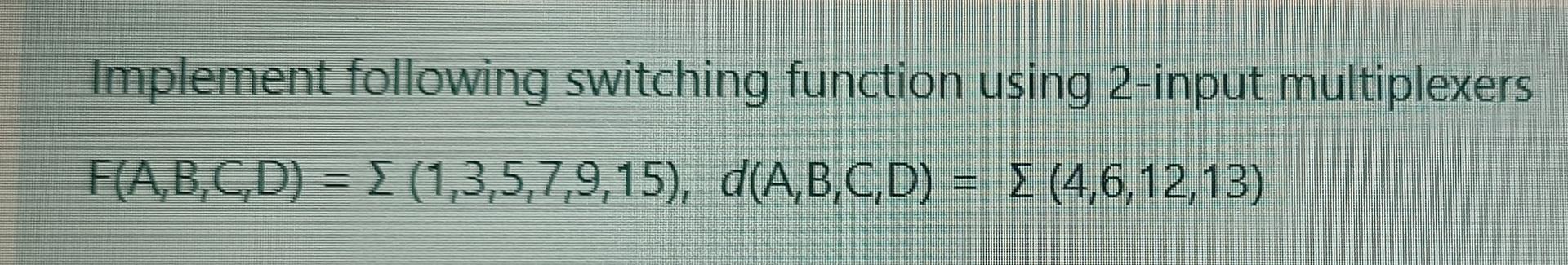 Solved Implement following switching function using 2-input | Chegg.com