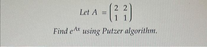 Solved LetA=(2121) Find eAx using Putzer algorithm. | Chegg.com