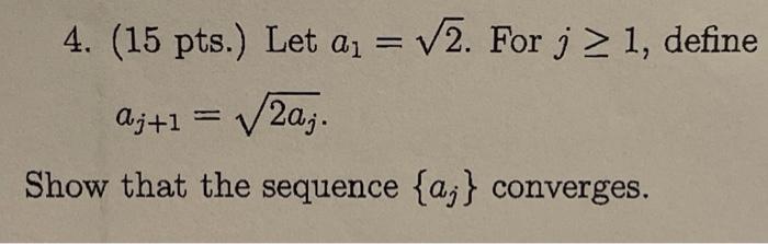 Solved 4. (15 pts.) Let a1=2. For j≥1, define aj+1=2aj. Show | Chegg.com