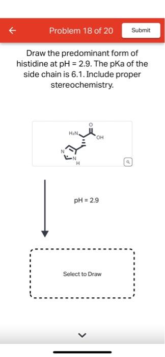 Solved Draw the predominant form of histidine at pH=2.9. The | Chegg.com
