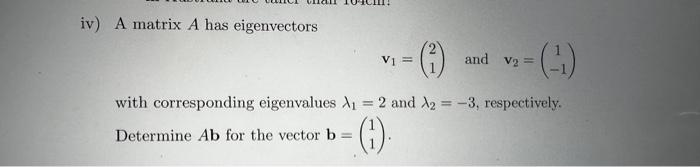 Solved iv) A matrix A has eigenvectors v1=(21) and v2=(1−1) | Chegg.com