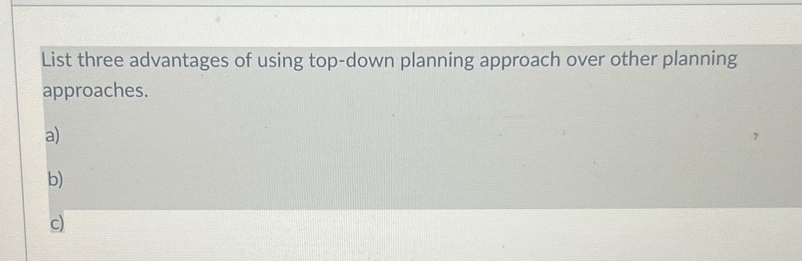 Solved List three advantages of using top-down planning | Chegg.com