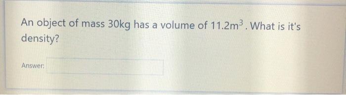 Solved An object of mass 30kg has a volume of 11.2m². What | Chegg.com