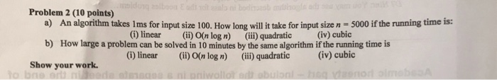Solved Problem 2 (10 points) a) An algorithm takes 1ms for | Chegg.com