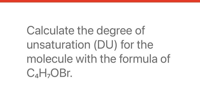 Solved Calculate the degree of unsaturation (DU) for the | Chegg.com