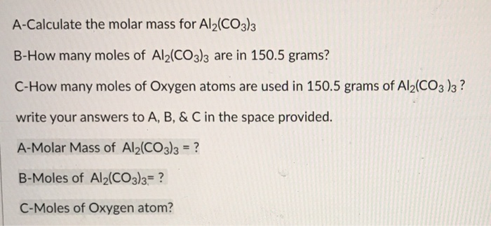 Solved A-Calculate the molar mass for Al2(CO3)3 B-How many | Chegg.com