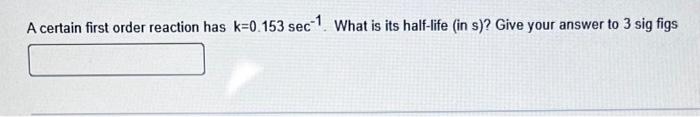 Solved A certain first order reaction has k=0.153sec−1. What | Chegg.com