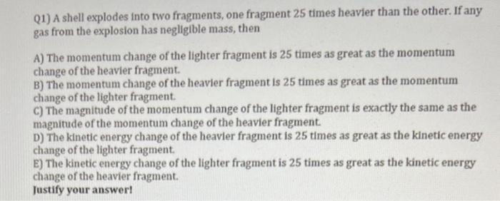 Solved Q1) A shell explodes into two fragments, one fragment | Chegg.com