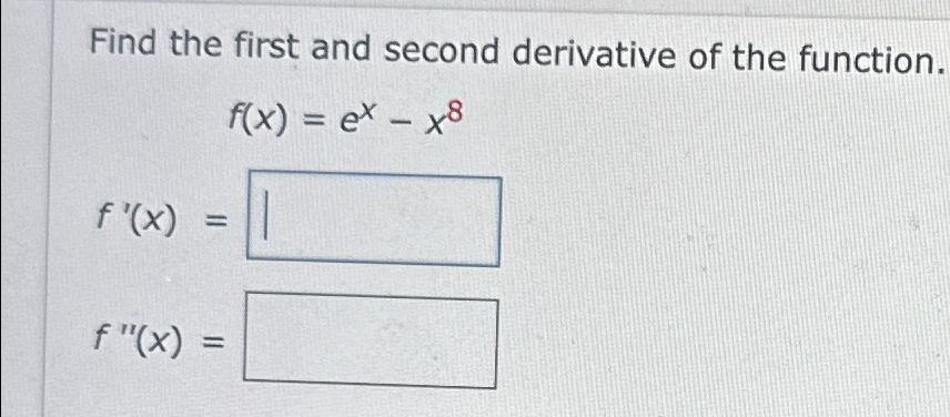 Solved Find the first and second derivative of the | Chegg.com