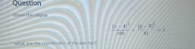Solved QuestionGiven the ellipse(x-4)2100+(y-3)281=1what are | Chegg.com