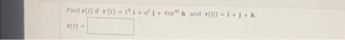 Solved Find r(t) if r′(t)=t4i+etj+4te4tk and r(0)=i+j+k. | Chegg.com