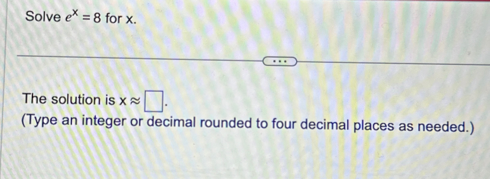 Solved Solve ex=8 ﻿for xThe solution is x~~(Type an integer | Chegg.com