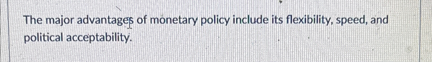 Solved The major advantages of monetary policy include its | Chegg.com