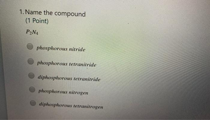 Solved 1. Name the compound (1 Point) P2N4 phosphorous | Chegg.com