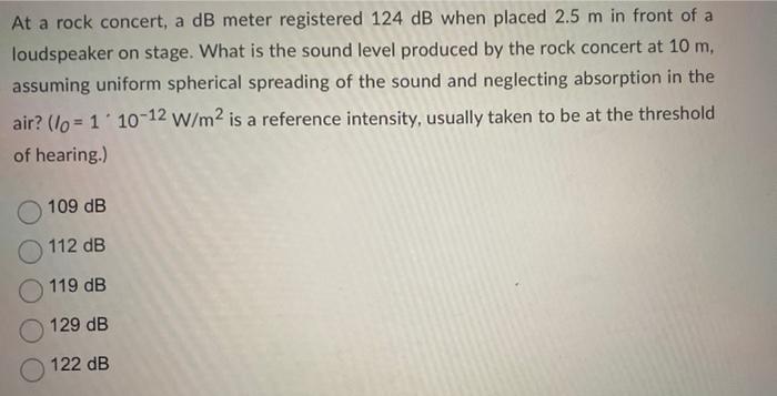 Solved At a rock concert, a dB meter registered 124 dB when | Chegg.com