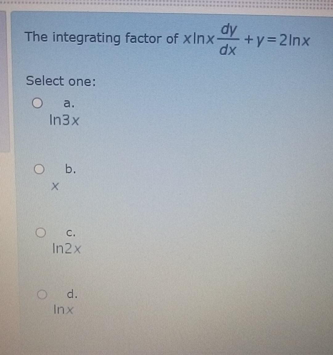 Solved The integrating factor of xinx dy +y=2inx dx Select | Chegg.com